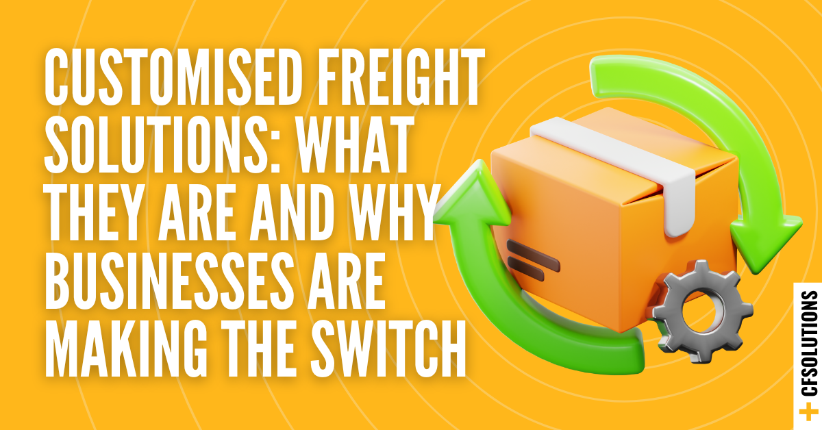 Customised Freight Solutions: What They Are and Why Businesses Are Making the Switch